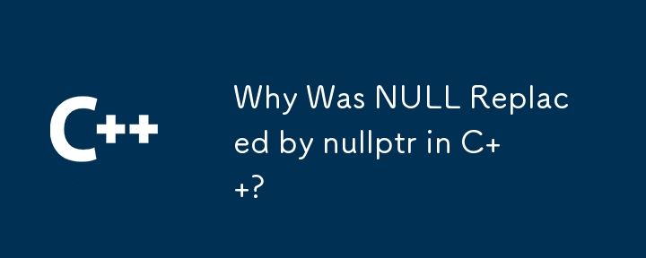 為什麼 C 語言中 NULL 會被 nullptr 取代？-C++-PHP中文網