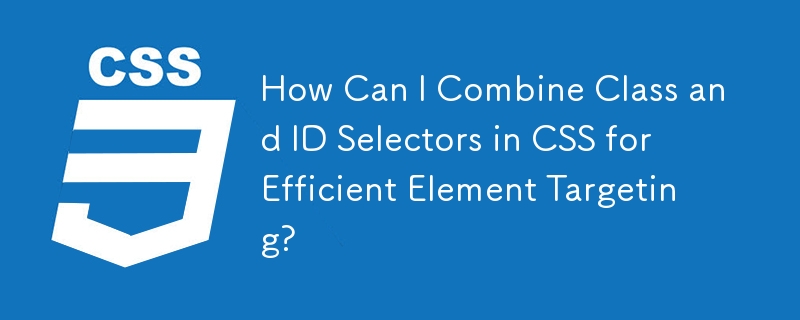 How Can I Combine Class and ID Selectors in CSS for Efficient Element ... How Can I Combine Class and ID Selectors in CSS for Efficient Element ...