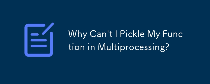 Why Can't I Pickle My Function in Multiprocessing?-Python Tutorial-php.cn