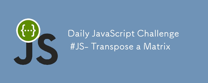 Daily Javascript Challenge Js Transpose A Matrix Js Tutorial Phpcn 3748