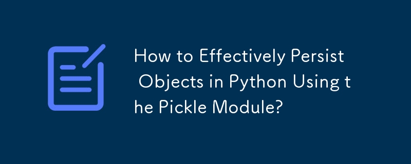 如何使用 Pickle 模組在 Python 中有效地持久化物件？-Python教學-PHP中文網