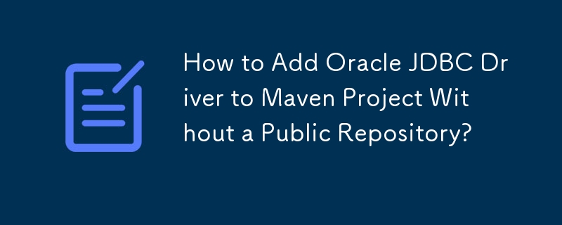 How To Add Oracle Jdbc Driver To Maven Project Without A Public Repository Javatutorial Phpcn