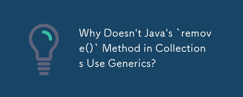 Why Doesn't Java's `remove()` Method in Collections Use Generics?-javaTutorial-php.cn