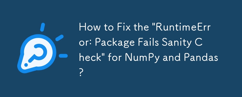 How To Fix The Runtimeerror Package Fails Sanity Check For Numpy And Pandas Python Tutorial