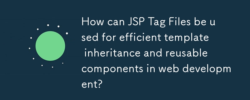 How can JSP Tag Files be used for efficient template inheritance and reusable components in web ...
