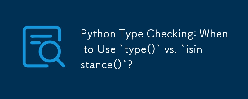 Python 類型檢查：何時使用 `type()` 與 `isinstance()`？-Python教學-PHP中文網