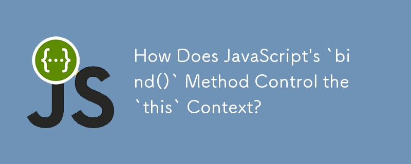 How Does JavaScript's `bind()` Method Control the `this` Context?-JS Tutorial-php.cn