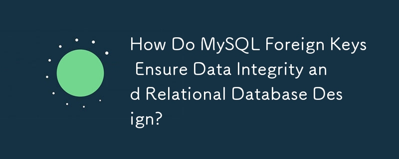 How Do MySQL Foreign Keys Ensure Data Integrity and Relational Database Design?-Mysql Tutorial ...