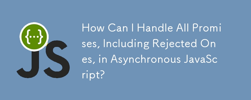 如何在非同步 JavaScript 中處理所有 Promise，包括被拒絕的 Promise？-js教程-PHP中文網