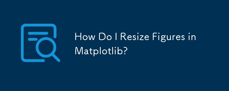How Do I Resize Figures in Matplotlib?-Python Tutorial-php.cn