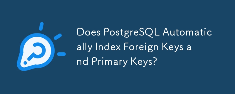 Does PostgreSQL Automatically Index Foreign Keys and Primary Keys?-Mysql Tutorial-php.cn