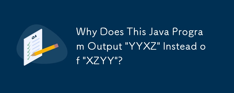 Why Does This Java Program Output 'YYXZ' Instead of 'XZYY'?-javaTutorial-php.cn