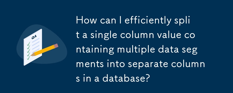 How can I efficiently split a single column value containing multiple data segments into ...