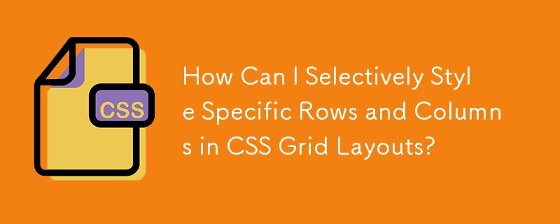 How Can I Selectively Style Specific Rows and Columns in CSS Grid Layouts?-CSS Tutorial-php.cn