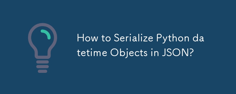 How to Serialize Python datetime Objects in JSON?-Python Tutorial-php.cn