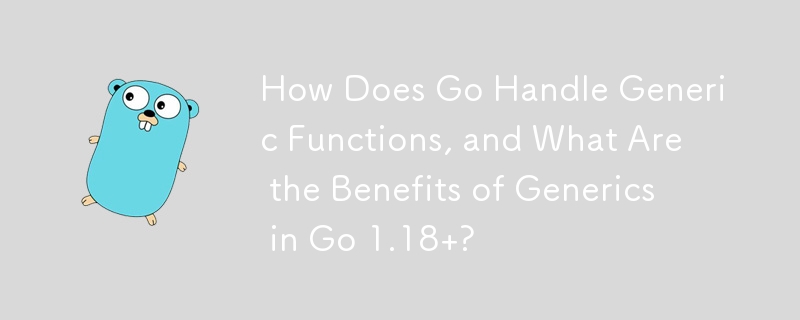 How Does Go Handle Generic Functions, and What Are the Benefits of Generics in Go 1.18 ?-Golang ...