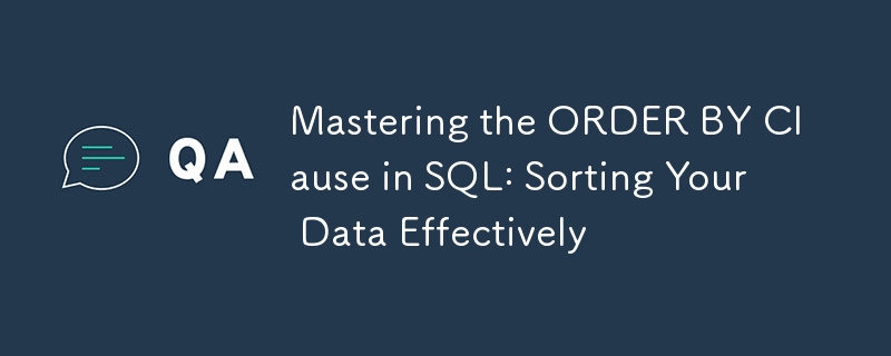 Mastering the ORDER BY Clause in SQL: Sorting Your Data Effectively-Mysql Tutorial-php.cn