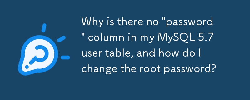 Why is there no \'password\' column in my MySQL 5.7 user table, and how do I change the root ...