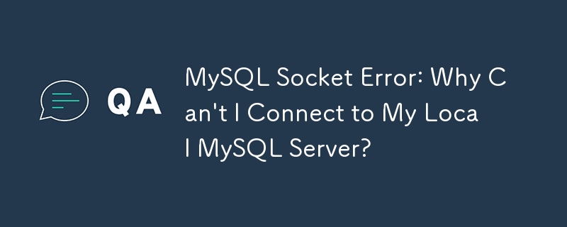 MySQL Socket Error: Why Can't I Connect to My Local MySQL Server?-Mysql Tutorial-php.cn