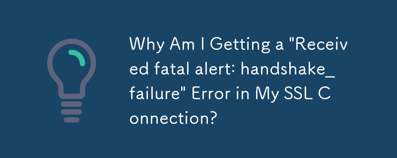 Why Am I Getting a 'Received fatal alert: handshake_failure' Error in My SSL Connection ...