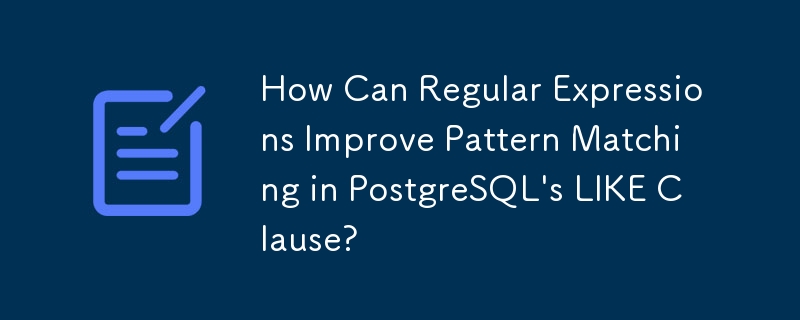 How Can Regular Expressions Improve Pattern Matching in PostgreSQL's LIKE Clause?-Mysql Tutorial ...