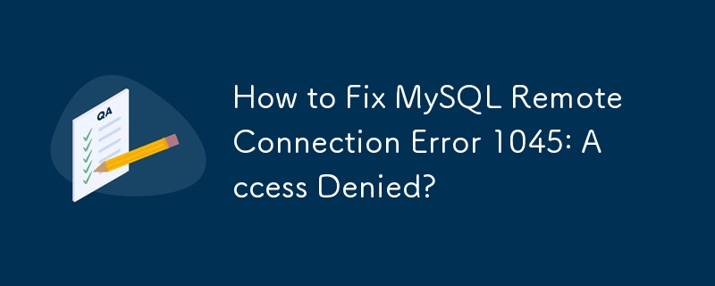 如何修復 MySQL 遠端連線錯誤 1045：存取被拒絕？-mysql教程-PHP中文網