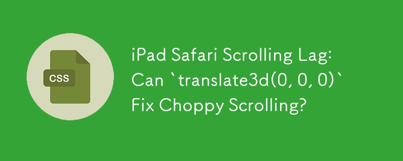 iPad Safari 滾動延遲：「translate3d(0, 0, 0)」可以修復不穩定的滾動嗎？-css教學-PHP中文網