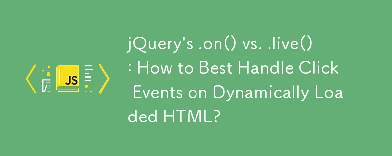 jQuery's .on() vs. .live(): How to Best Handle Click Events on Dynamically Loaded HTML?-JS ...