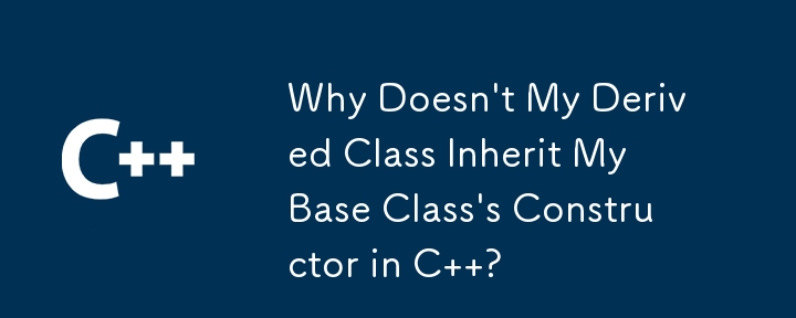 為什麼我的衍生類別不繼承我的基底類別的 C 建構子？-C++-PHP中文網