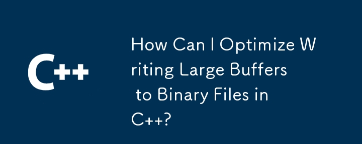 How Can I Optimize Writing Large Buffers to Binary Files in C ?-C++-php.cn