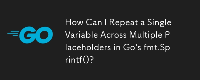 How Can I Repeat a Single Variable Across Multiple Placeholders in Go's fmt.Sprintf()?-Golang-php.cn