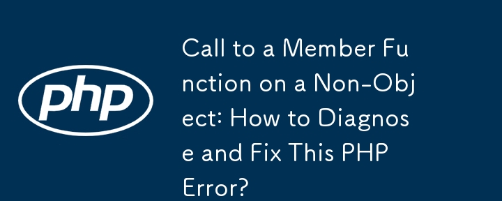 Call to a Member Function on a Non-Object: How to Diagnose and Fix This PHP Error?-PHP Tutorial ...
