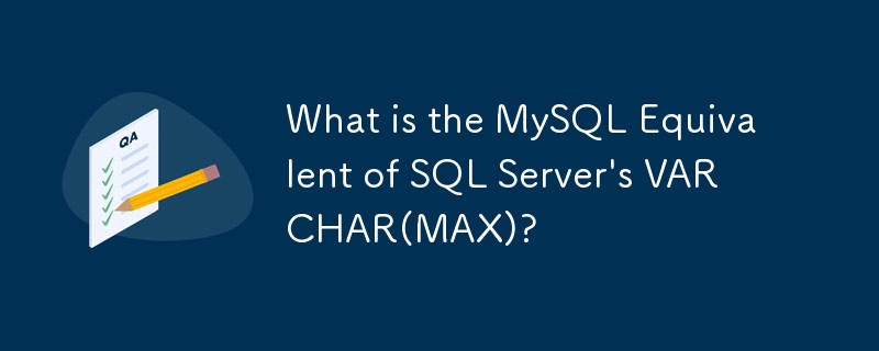 SQL Server 的 VARCHAR(MAX) 在 MySQL 中的等價物是什麼？-mysql教程-PHP中文網