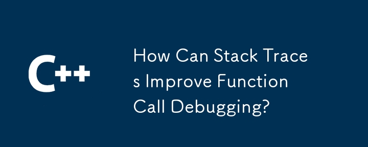 How Can Stack Traces Improve Function Call Debugging?-C++-php.cn