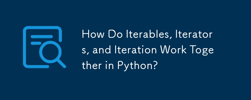 可迭代物件、迭代器和迭代在 Python 中如何協同工作? Python教學 Php中文網