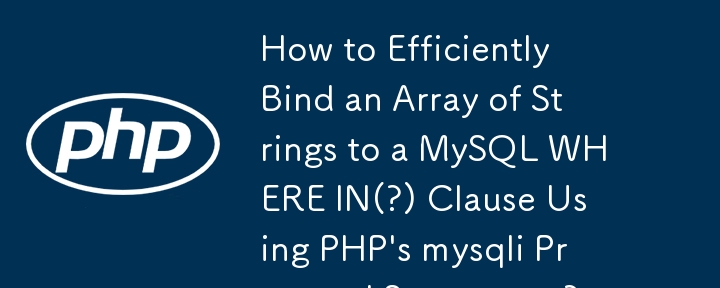 How to Efficiently Bind an Array of Strings to a MySQL WHERE IN(?) Clause Using PHP's mysqli ...