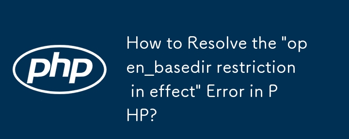 How To Resolve The Open Basedir Restriction In Effect Error In Php Php Tutorial Php Cn