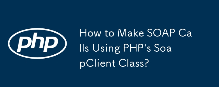 How to Make SOAP Calls Using PHP's SoapClient Class?-PHP Tutorial-php.cn