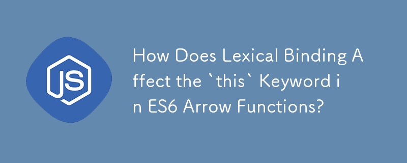 How Does Lexical Binding Affect the `this` Keyword in ES6 Arrow Functions?-JS Tutorial-php.cn