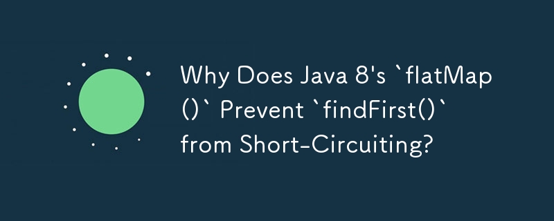 Why Does Java 8's `flatMap()` Prevent `findFirst()` from Short-Circuiting?-javaTutorial-php.cn