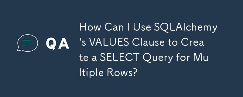 How Can I Use SQLAlchemy's VALUES Clause to Create a SELECT Query for Multiple Rows?-Mysql ...