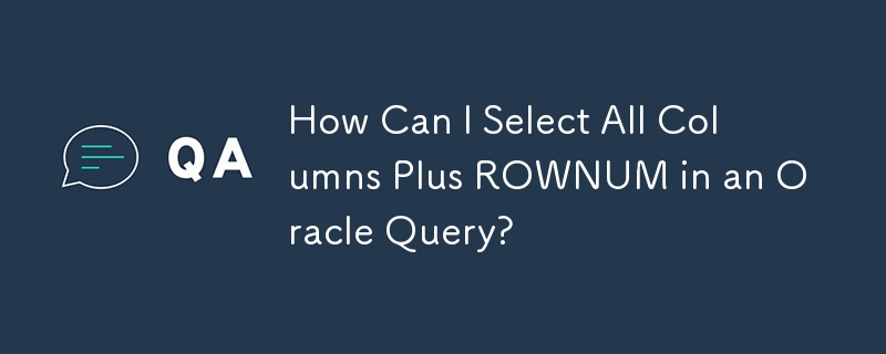 How Can I Select All Columns Plus ROWNUM in an Oracle Query?-Mysql Tutorial-php.cn
