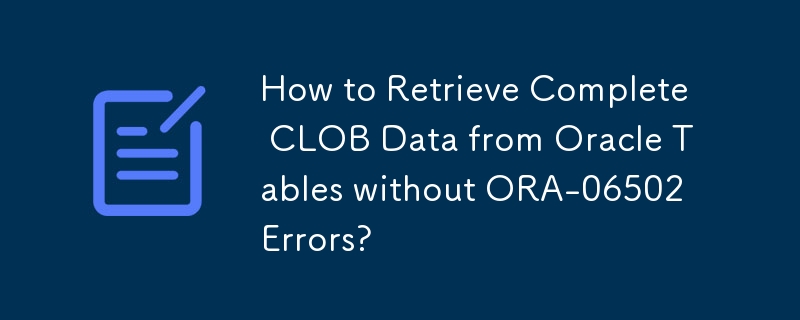 How To Retrieve Complete Clob Data From Oracle Tables Without Ora 06502 Errors Mysql Tutorial