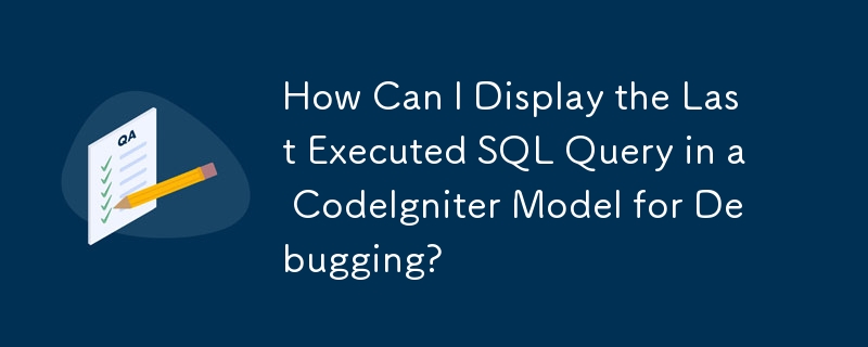 How Can I Display the Last Executed SQL Query in a CodeIgniter Model for Debugging?-Mysql ...