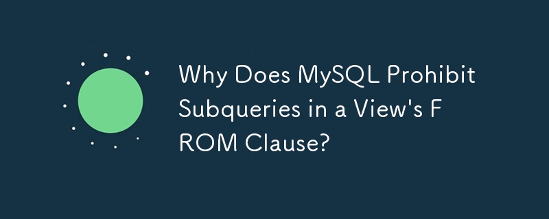 Why Does MySQL Prohibit Subqueries in a View's FROM Clause?-Mysql Tutorial-php.cn