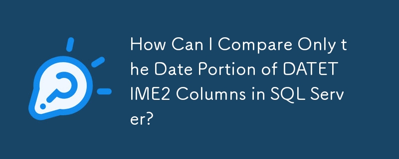 How Can I Compare Only the Date Portion of DATETIME2 Columns in SQL Server?-Mysql Tutorial-php.cn