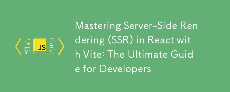 Mastering Server-Side Rendering (SSR) in React with Vite: The Ultimate Guide for Developers-JS ...