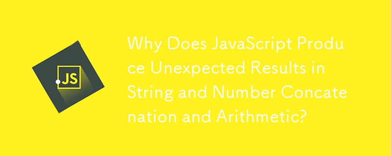 Why Does JavaScript Produce Unexpected Results in String and Number Concatenation and Arithmetic ...