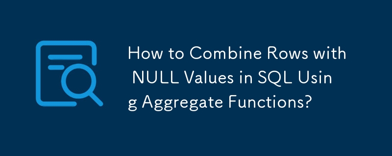 How To Combine Rows With Null Values In Sql Using Aggregate Functions Mysql Tutorial Phpcn 7198