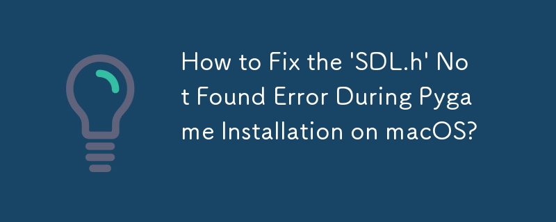 How to Fix the 'SDL.h' Not Found Error During Pygame Installation on macOS?-Python Tutorial-php.cn